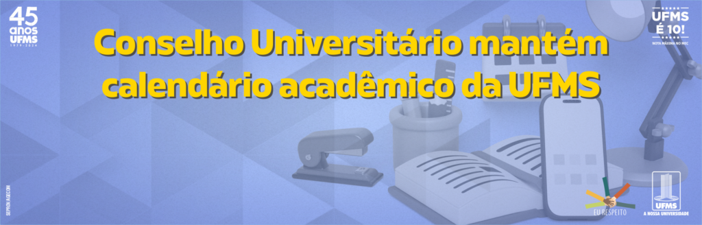 Conselho Universitário rejeita pedido de suspensão de Calendário Acadêmico da UFMS - UFMS
